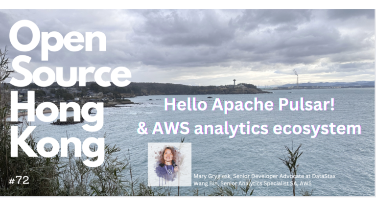 Open Source Hong Kong #72 Hello Apache Pulsar & AWS analytics ecosystem - Open Source Hong Kong